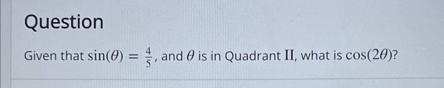 Solved QuestionGiven that sin(θ)=45, ﻿and θ ﻿is in Quadrant | Chegg.com
