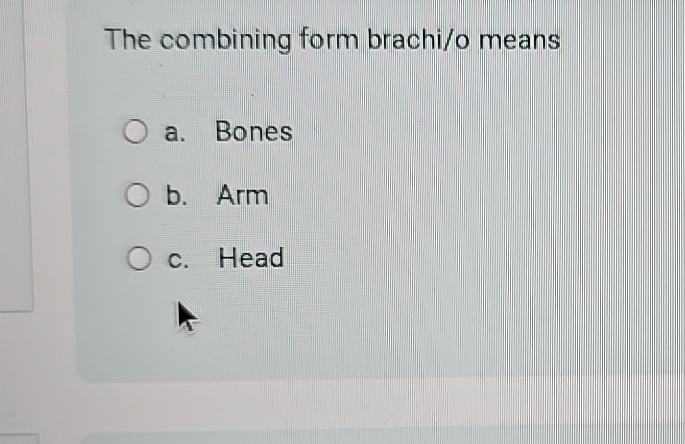 Solved The combining form brachi/o meansa. ﻿Bonesb. ﻿Armc. | Chegg.com