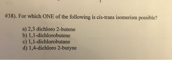 Solved #38). For which ONE of the following is cis-trans | Chegg.com