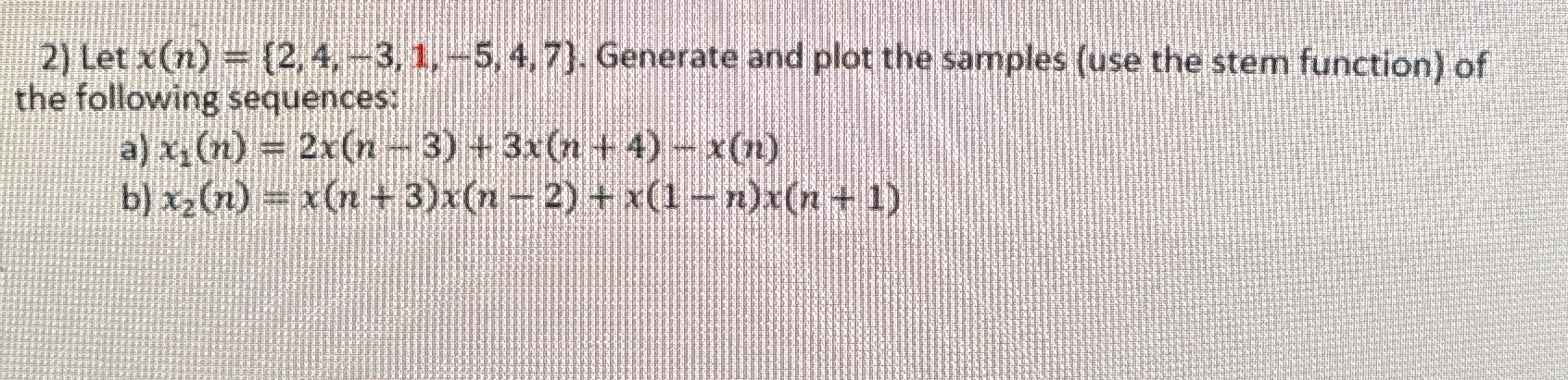 Solved Let x(n)=(2,4,-3,1,-5,4,7).SOLVE USING MATLAB AND | Chegg.com