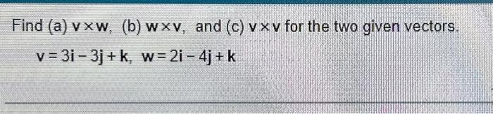 Solved Find (a) v×w, (b) w×v, and (c) v×v for the two given | Chegg.com
