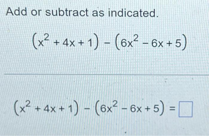 Solved Add or subtract as indicated. (x2+4x+1)−(6x2−6x+5) | Chegg.com