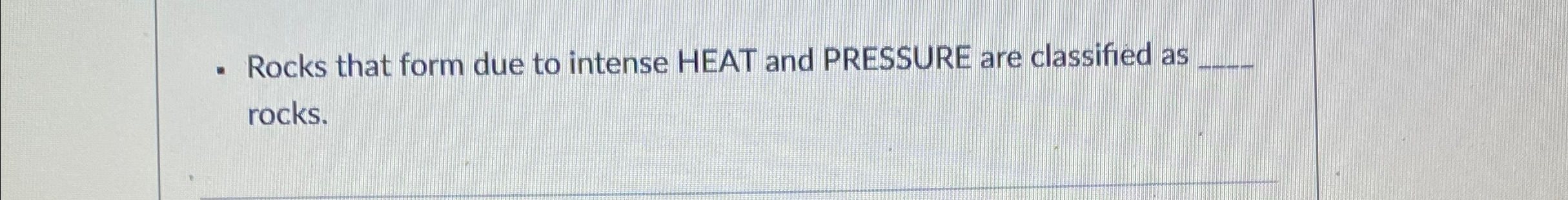 Solved Rocks that form due to intense HEAT and PRESSURE are | Chegg.com