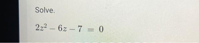 Solved Solve. \\[ 2 z^{2}-6 z-7=0 \\] | Chegg.com