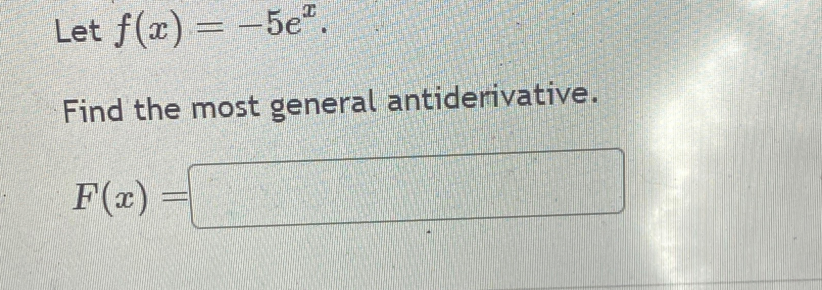 Solved Let f(x)=-5ex.Find the most general | Chegg.com