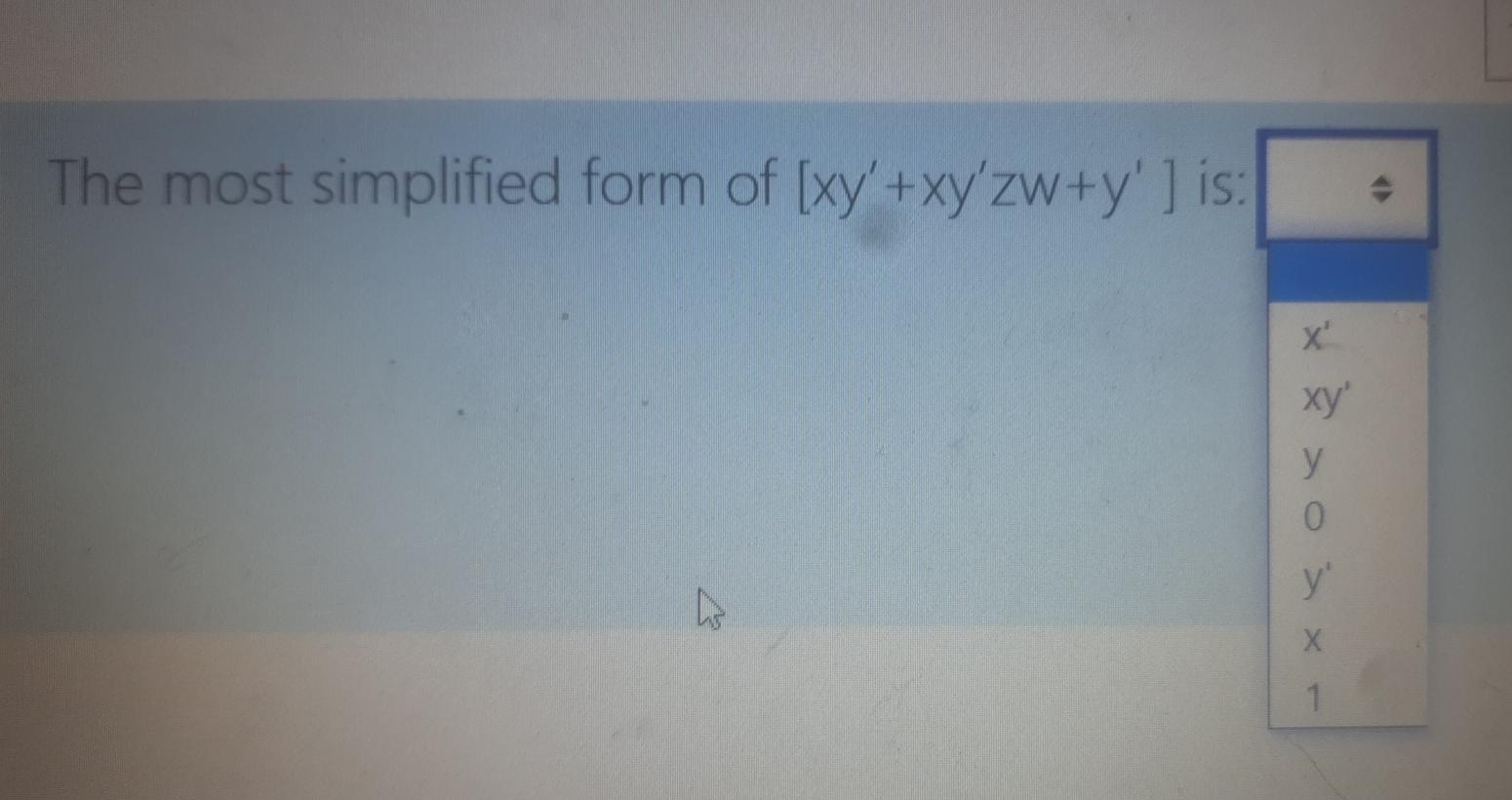 Solved The most simplified form of [xy'+xy'zw+y'] is: X' xy' | Chegg.com