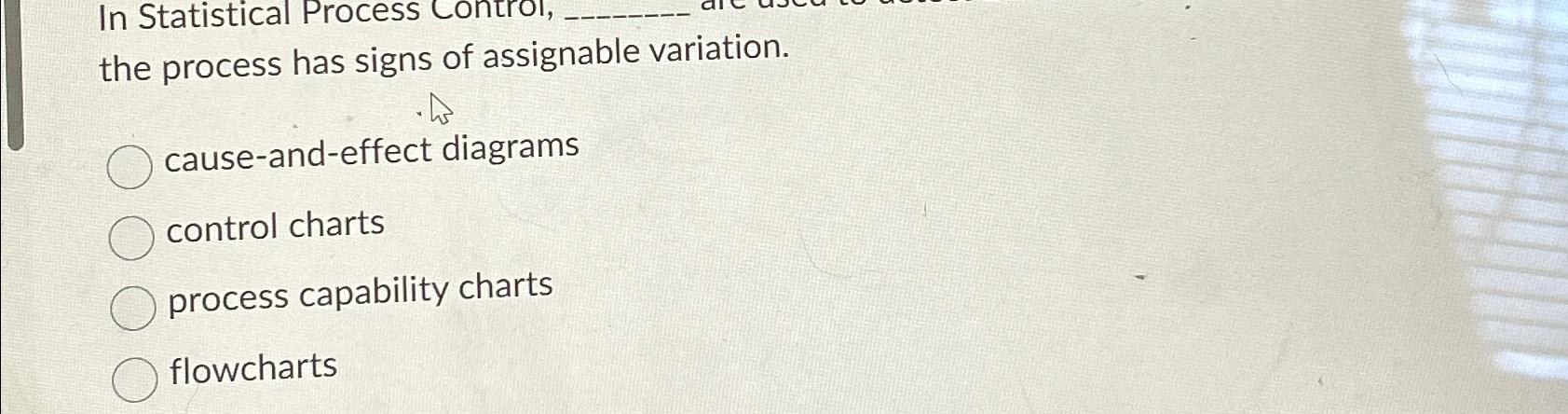 Solved the process has signs of assignable | Chegg.com