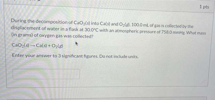 Solved 1 pts During the decomposition of CaO2(s) into Ca(s) | Chegg.com