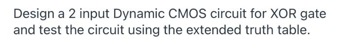 Solved Design a 2 input Dynamic CMOS circuit for XOR gate | Chegg.com