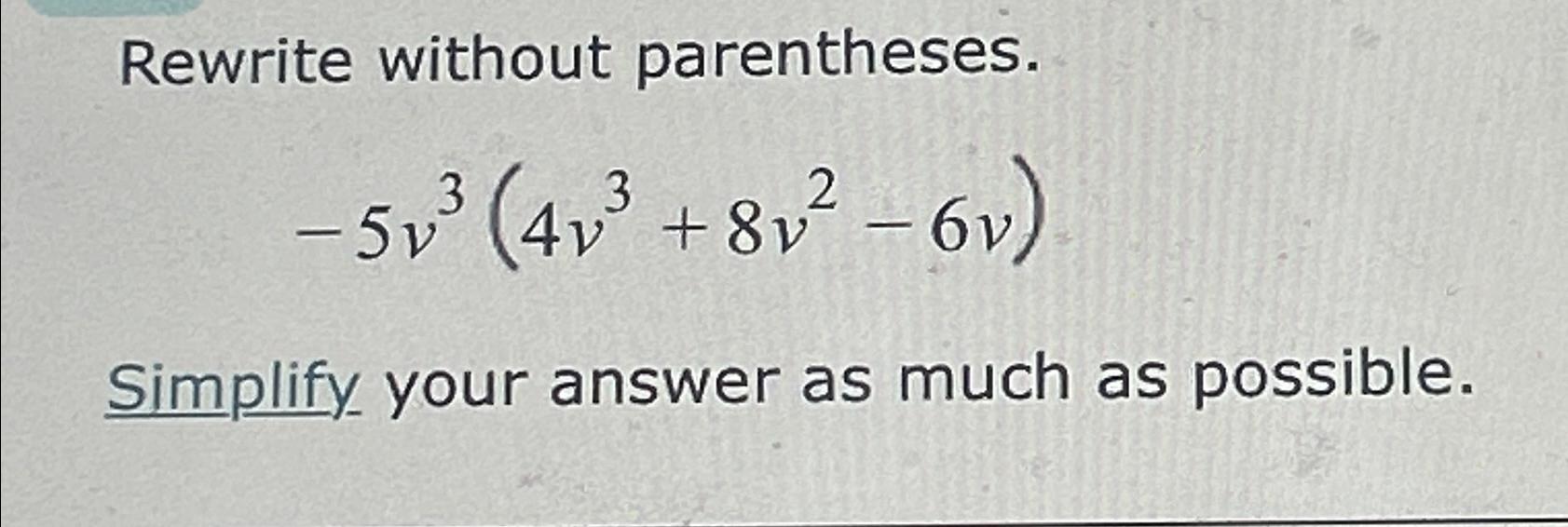 Solved Rewrite without parentheses.-5v3(4v3+8v2-6v)Simplify | Chegg.com