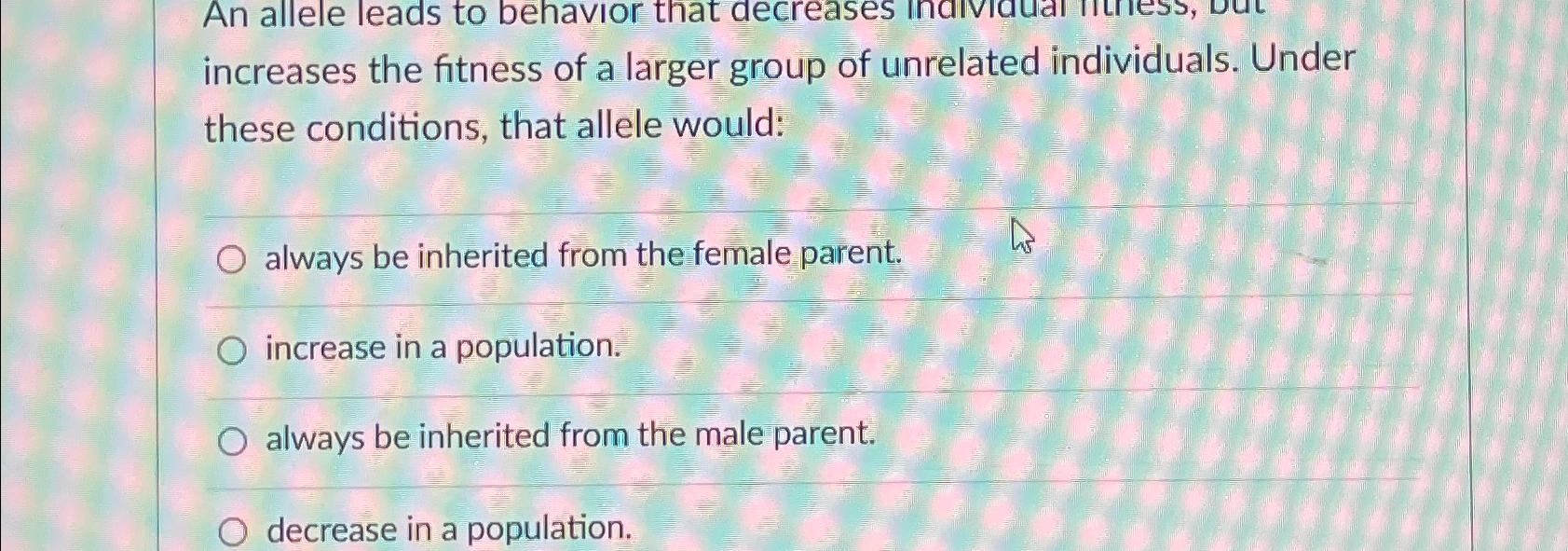 Solved increases the fitness of a larger group of unrelated | Chegg.com