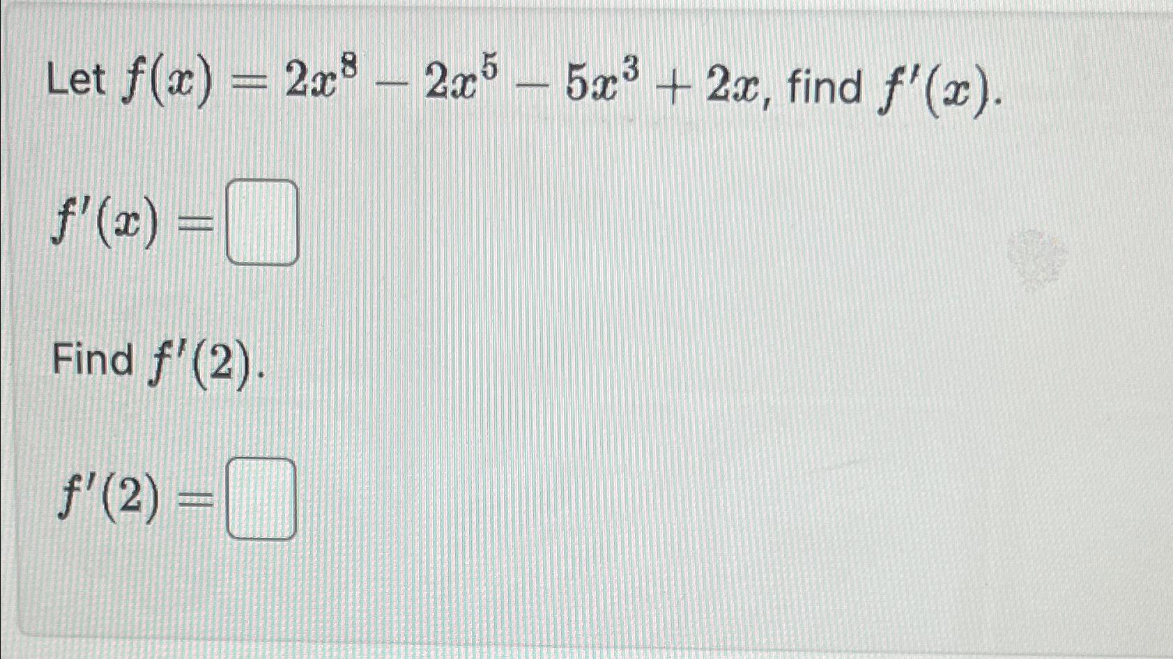 Let f(x)=2x8-2x5-5x3+2x, ﻿find f'(x)f'(x)=Find | Chegg.com