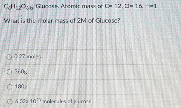 Solved C6H12O6 is Glucose. Atomic mass of C=12,O=16,H=1 What | Chegg.com
