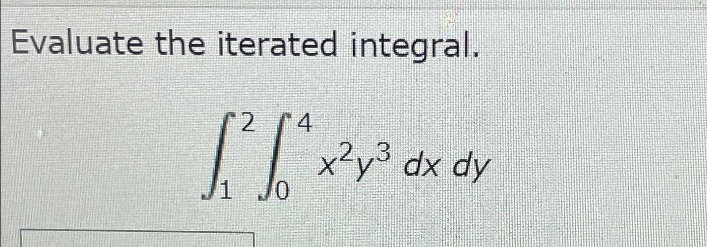Solved Evaluate the iterated integral.∫12∫04x2y3dxdy | Chegg.com