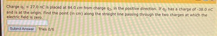 Solved Charge q1=27.0nC is placed at 84.0 cm from charge q2, | Chegg.com