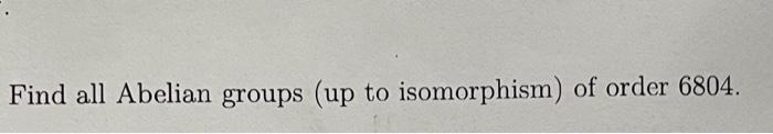 Solved Find all Abelian groups (up to isomorphism) of order | Chegg.com