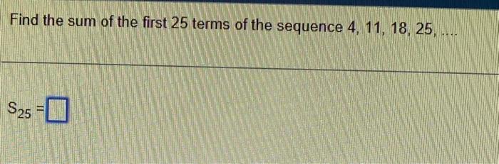 Solved Find the sum of the first 25 terms of the sequence | Chegg.com