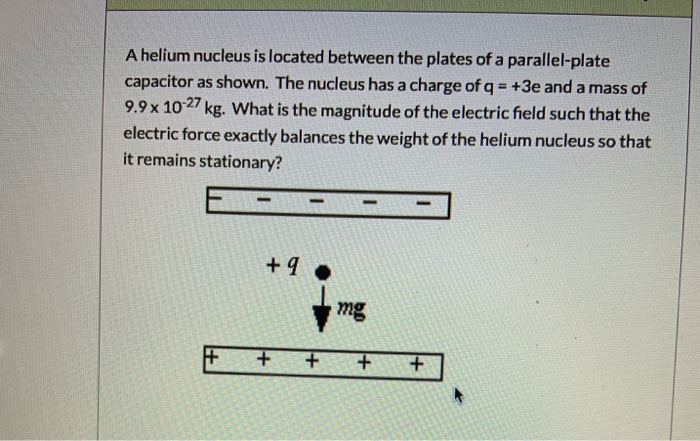 Solved A helium nucleus is located between the plates of a | Chegg.com