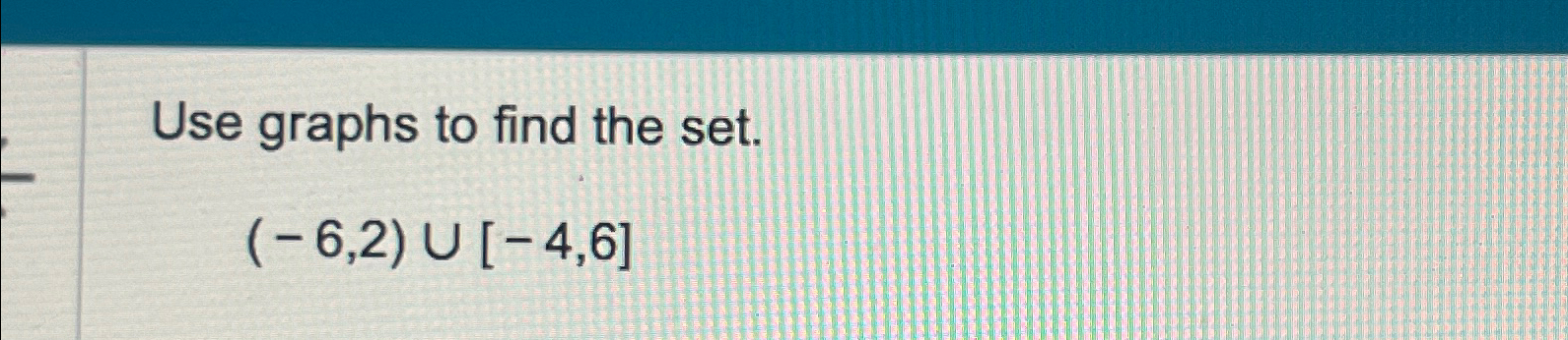 Solved Use graphs to find the set.(-6,2)∪[-4,6] | Chegg.com