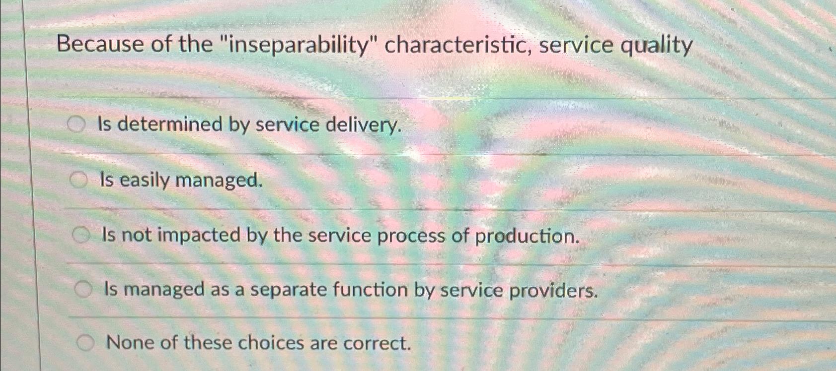 Solved Because of the "inseparability" characteristic, | Chegg.com