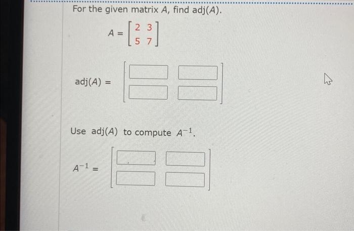Solved For the given matrix A, find adj(A). A=[2537] adj(A)= | Chegg.com