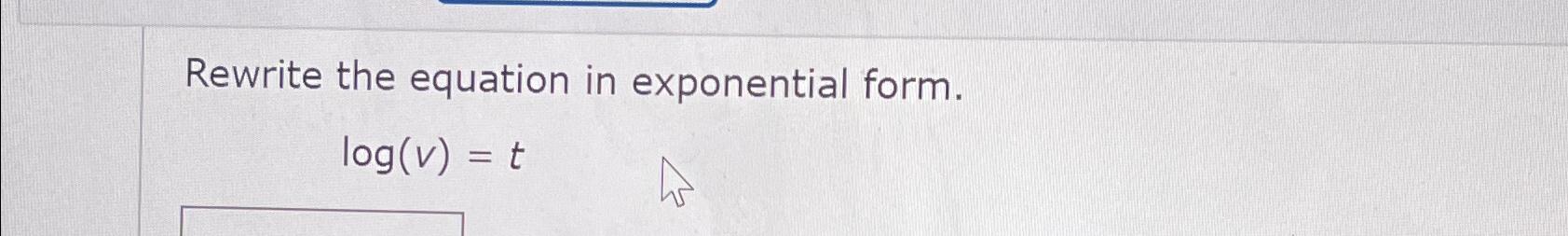 Solved Rewrite the equation in exponential form.log(v)=t | Chegg.com