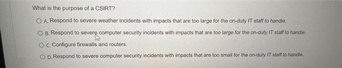 Solved What is the purpose of a CSIRT? A. Respond to severe | Chegg.com