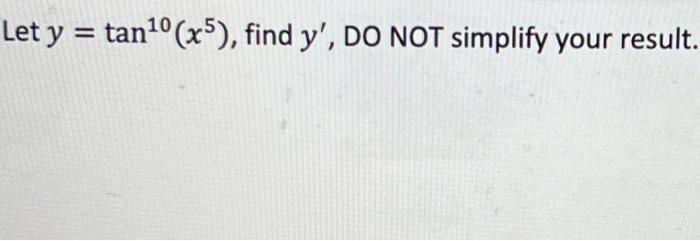 Solved Let y=tan10(x5), find y′, DO NOT simplify your | Chegg.com
