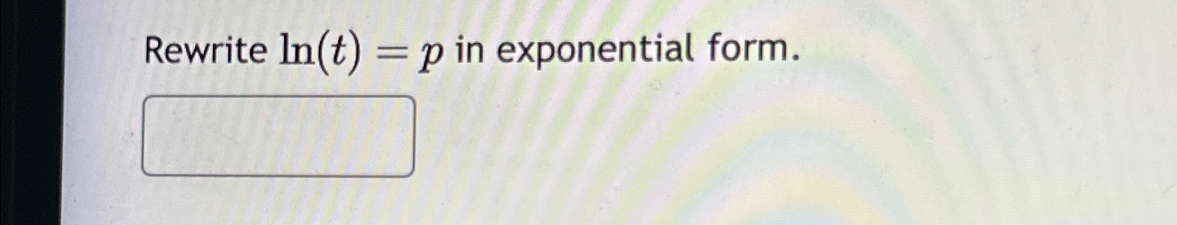 Solved Rewrite ln(t)=p ﻿in exponential form. | Chegg.com