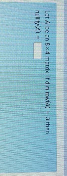 Solved Let A be an 8x4 matrix. If dim row(A) = 3 then | Chegg.com