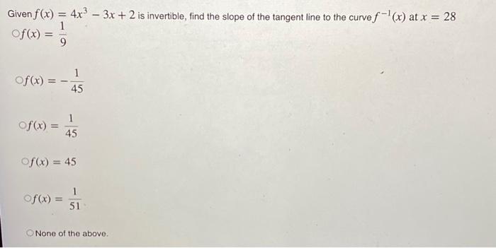 Solved Given f(x)=4x3−3x+2 is invertible, find the slope of | Chegg.com