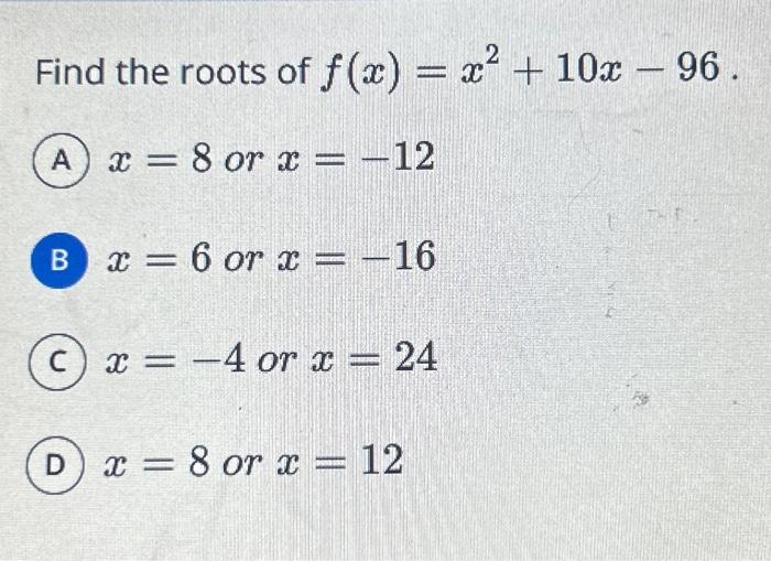 Solved the roots of f(x)=x2+10x−96 x=8 or x=−12x=6 or | Chegg.com