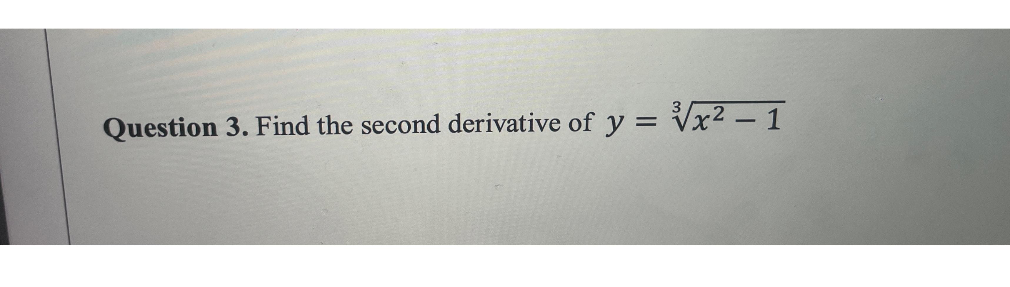 Solved Question 3. ﻿Find the second derivative of y=x2-13 | Chegg.com