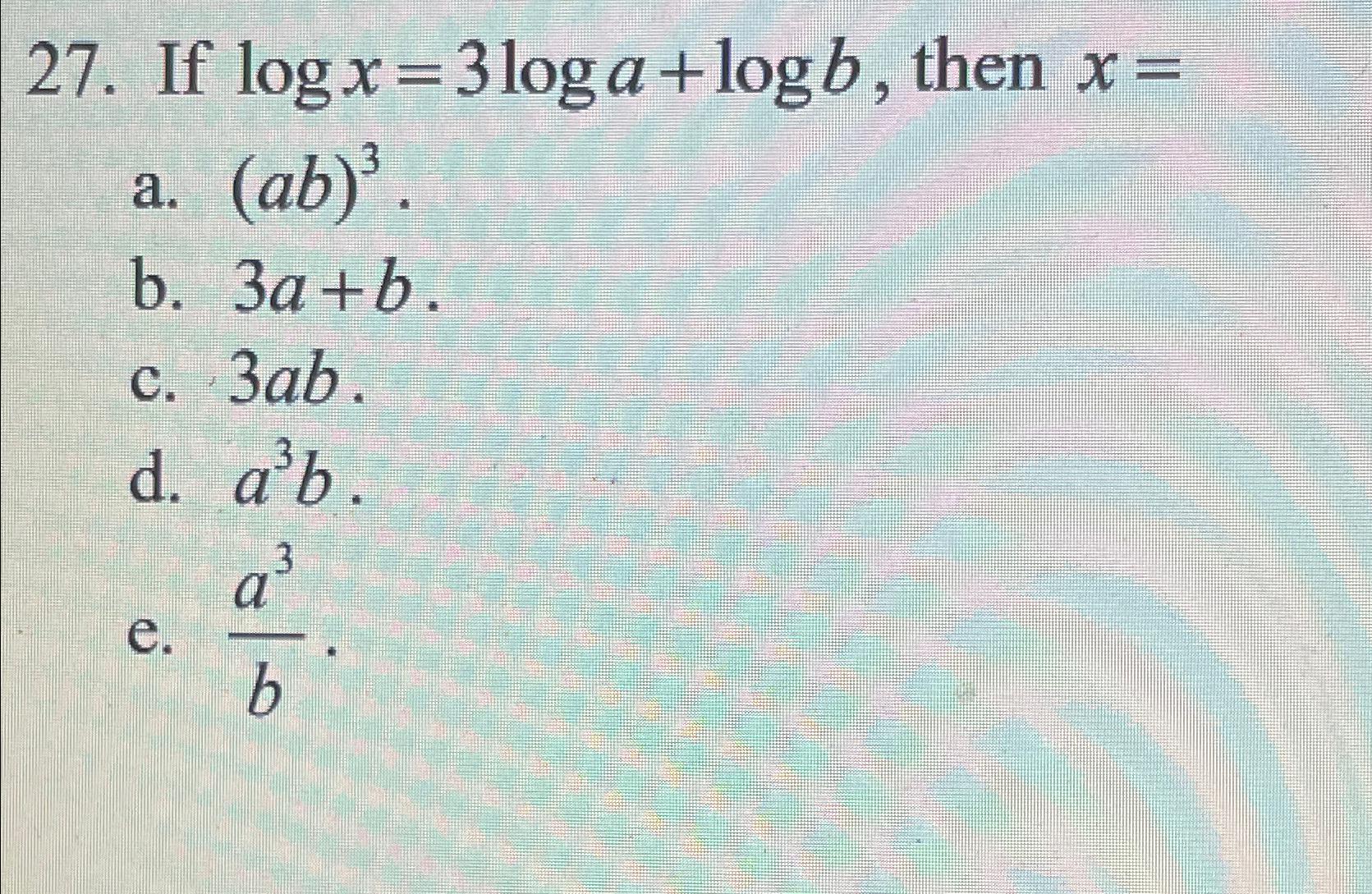 Solved If logx=3loga+logb, ﻿then | Chegg.com