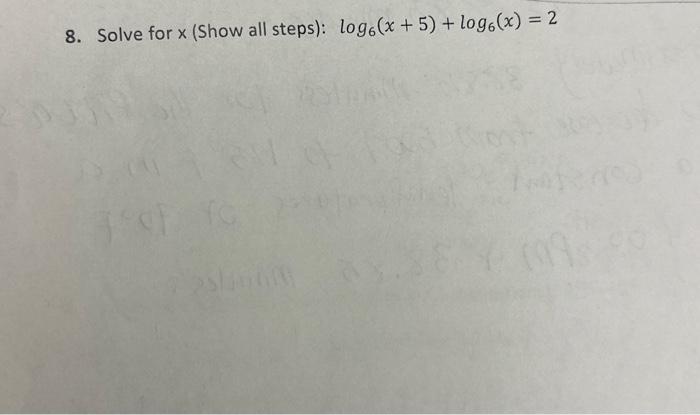 Solved 8. Solve for x (Show all steps): log6(x+5)+log6(x)=2 | Chegg.com