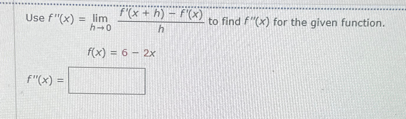 Solved Use f''(x)=limh→0f'(x+h)-f'(x)h ﻿to find f''(x) ﻿for | Chegg.com