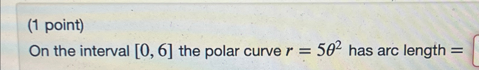 Solved (1 ﻿point)On the interval 0,6 ﻿the polar curve r=5θ2 | Chegg.com