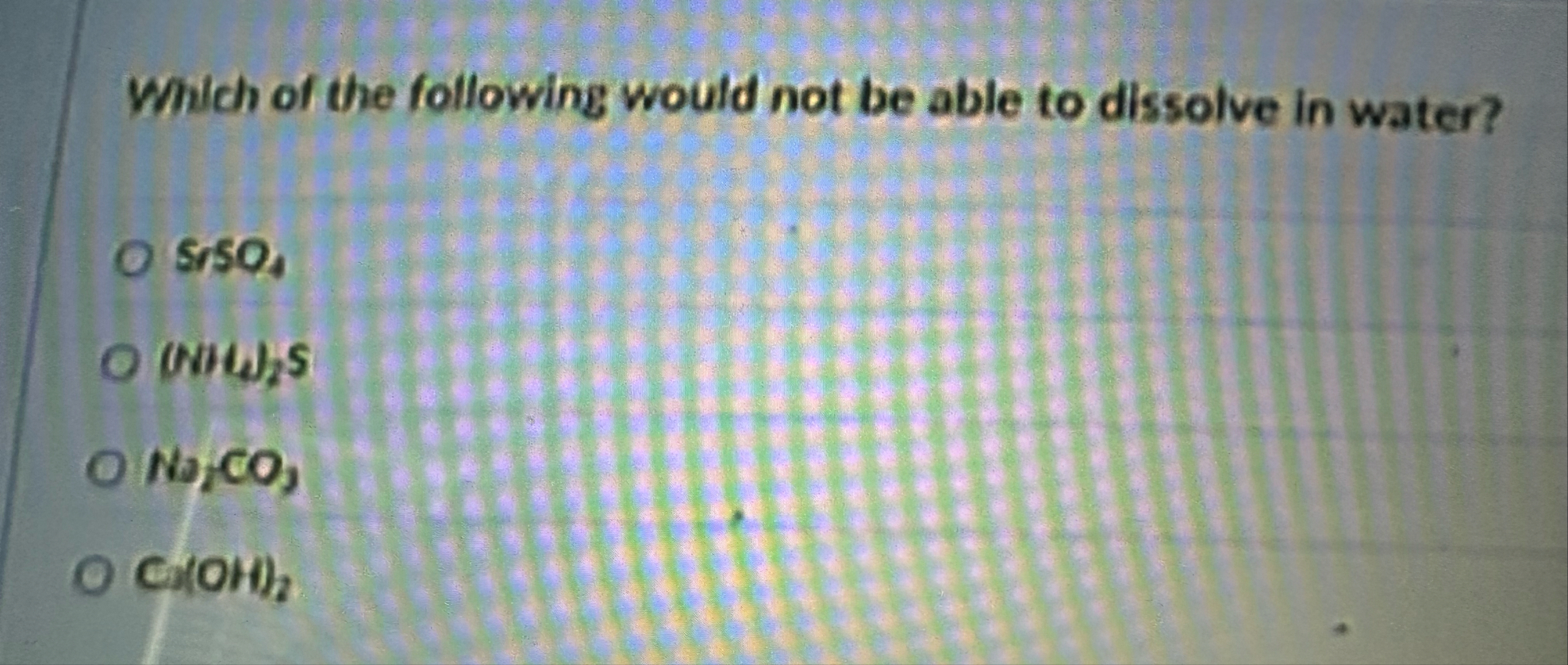 Solved Which of the following would not be able to dissolve | Chegg.com