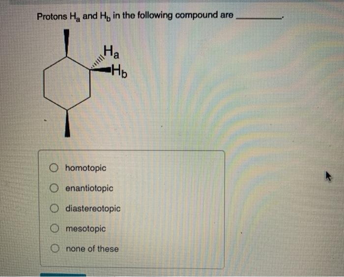 Solved Protons Hg and Hy in the following compound are Ha | Chegg.com