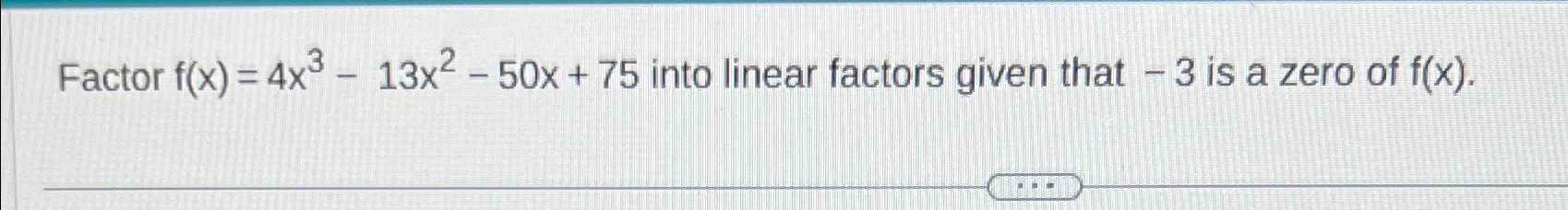Solved Factor f(x)=4x3-13x2-50x+75 ﻿into linear factors | Chegg.com