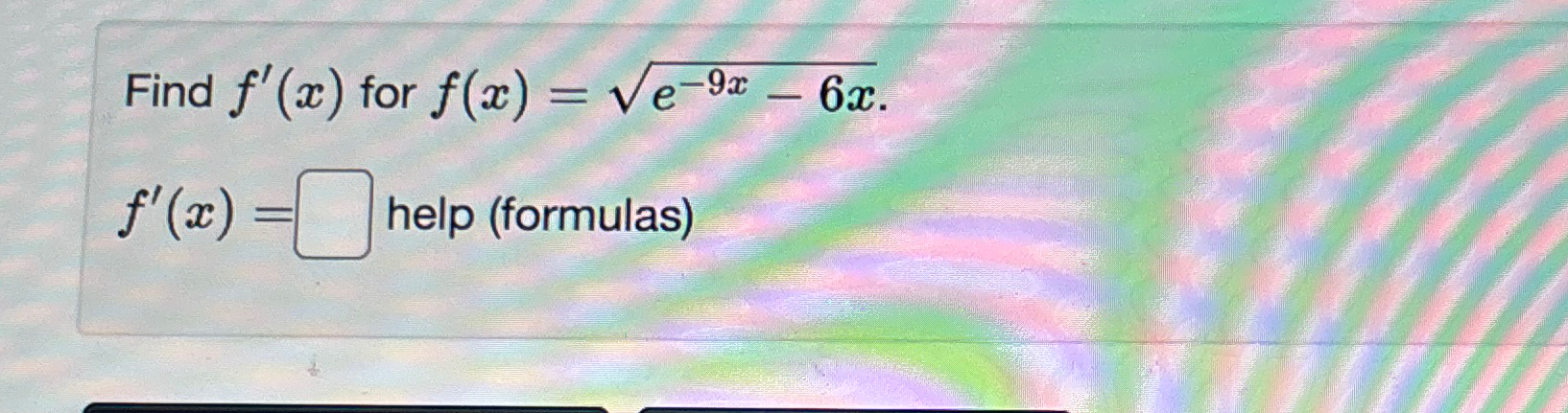 Solved Find f'(x) ﻿for f(x)=e-9x-6x2.f'(x)= ﻿help (formulas) | Chegg.com