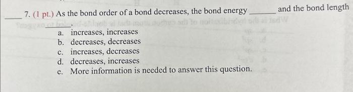 Solved 7. ( 1pt.) As the bond order of a bond decreases, the | Chegg.com