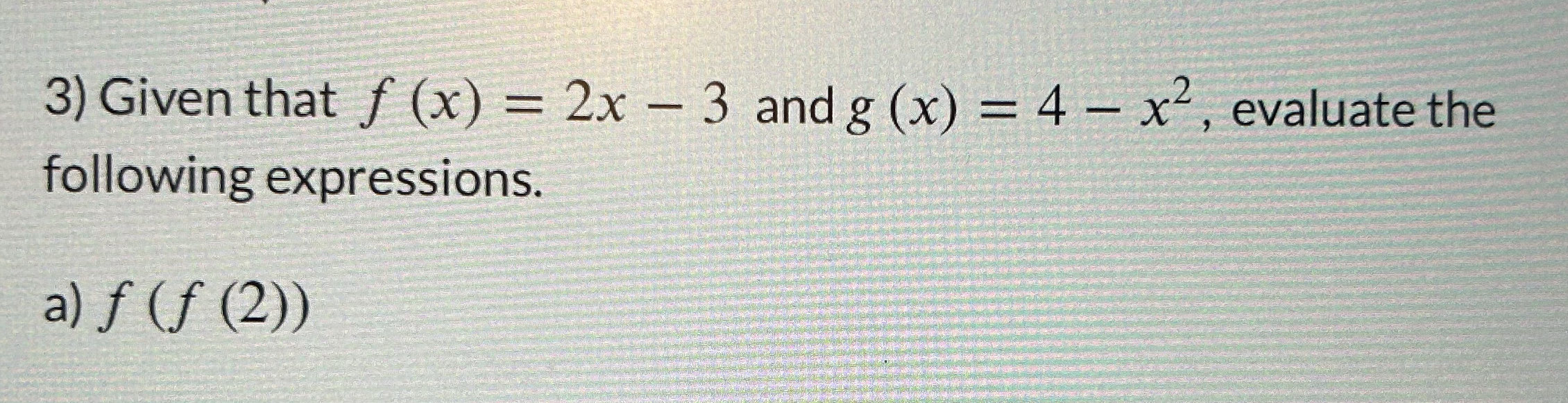 Solved Given that f(x)=2x-3 ﻿and g(x)=4-x2, ﻿evaluate the | Chegg.com