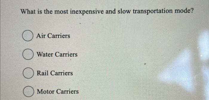 Solved What is the most inexpensive and slow transportation | Chegg.com