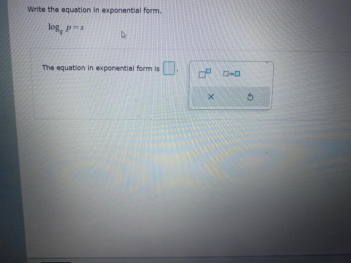 Solved Write the equation in exponential form. logqp=s The | Chegg.com
