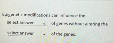 Solved Epigenetic modifications can influence the select | Chegg.com