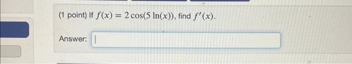 Solved (1 point) If f(x)=2cos(5ln(x)) Answer: | Chegg.com