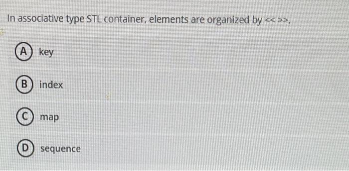 Solved In associative type STL container, elements are | Chegg.com