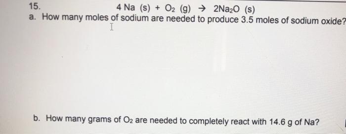 Solved 15. 4 Na (s) + O2 (g) + 2Na20 (s) a. How many moles | Chegg.com