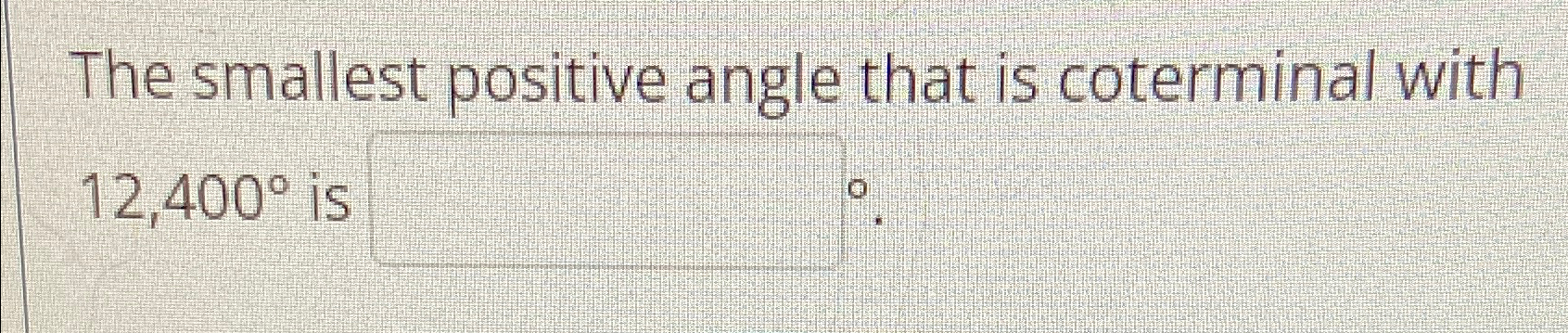 Solved The smallest positive angle that is coterminal with | Chegg.com